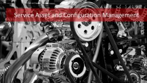 IT Service Asset and Configuration Management: All You Need to Know