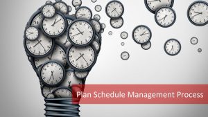 Plan Schedule Management Process: 9 Items to Include in the Plan