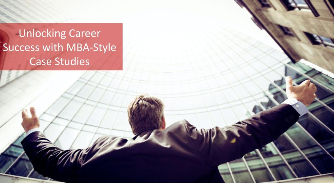 Unlocking Career Success with MBA-Style Case Studies: A Deep Dive into ...