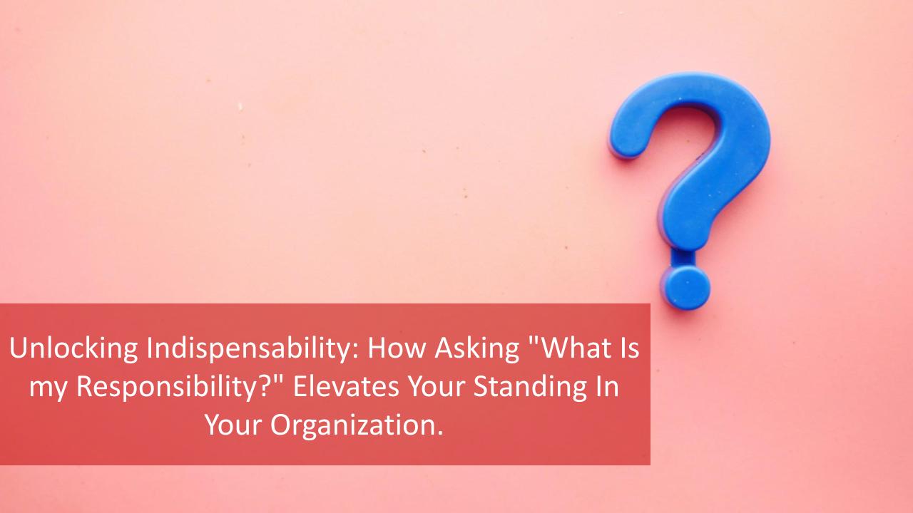 Unlocking Indispensability: How Asking "What Is my Responsibility ...