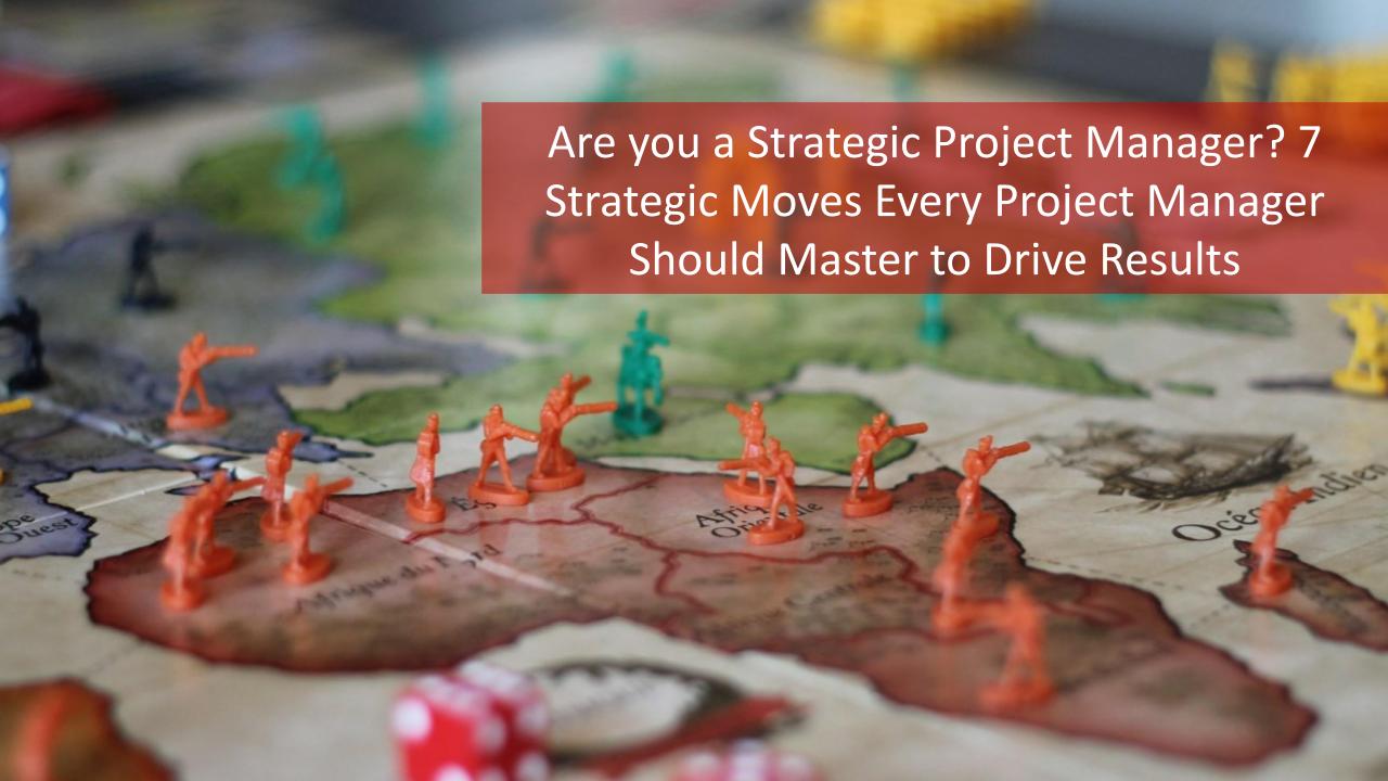 Are you a Strategic Project Manager? 7 Strategic Moves Every Project ...