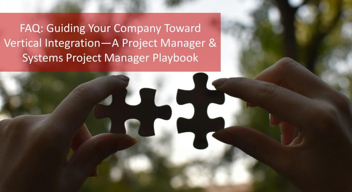 FAQ: Guiding Your Company Toward Vertical Integration—A Project Manager ...
