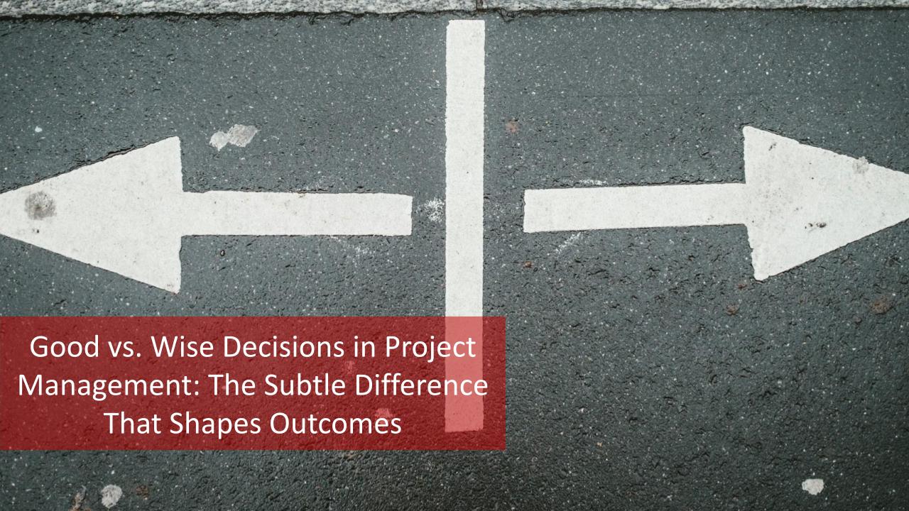 Good vs. Wise Decisions in Project Management: The Subtle Difference ...